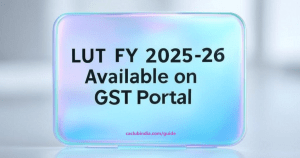 LUT in GST: FY 2025-26 is Available on GST Portal - Tax Guide