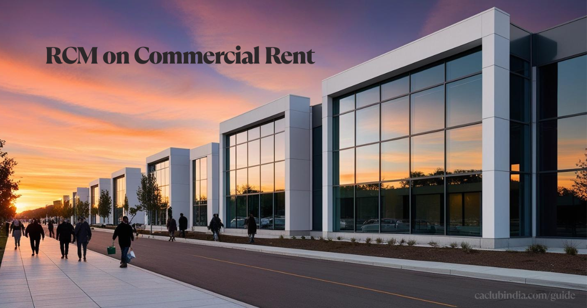 RCM on Commercial Rent: Key Rules and Applicability - Tax Guide