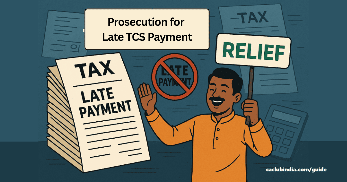 Relief from Prosecution for Late TCS Payment From FY 2025-26 - Tax Guide