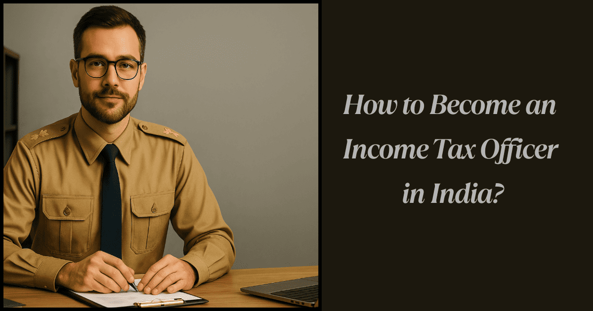 How to Become an Income Tax Officer in India? - Tax Guide