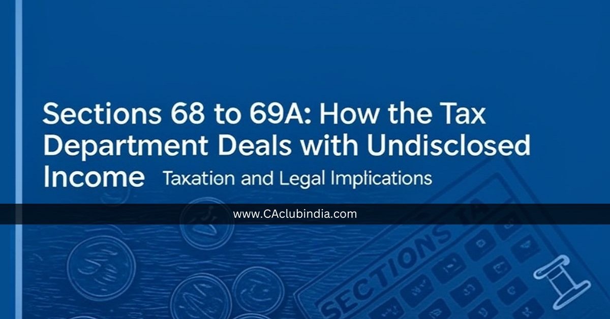 Sections 68 to 69A: How the Tax Department Deals with Undisclosed Income