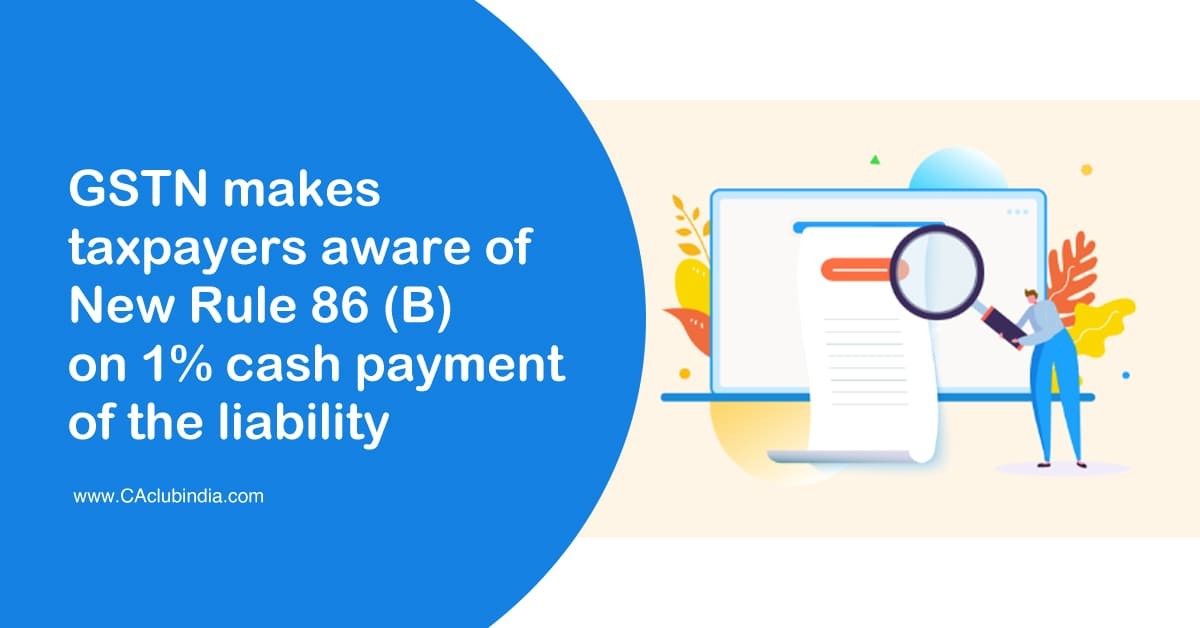 GSTN makes taxpayers aware of New Rule 86 (B) on 1% cash payment of the ...