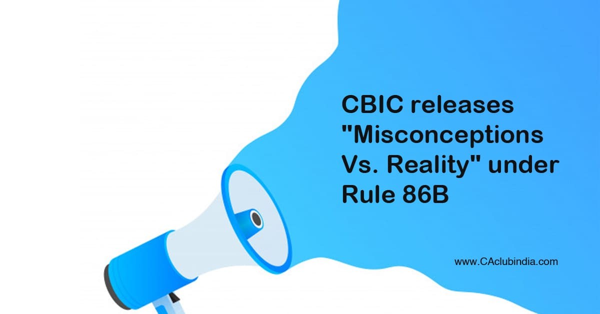 CBIC releases "Misconceptions Vs. Reality" under Rule 86B