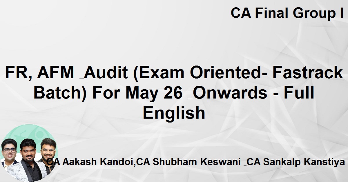 FR, AFM & Audit (Exam Oriented- Fastrack Batch) For Nov 26 & Onwards ...